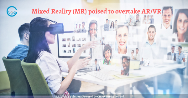 Mixed Reality (MR) poised to overtake AR/VR | CHRP-INDIA Pvt. Ltd.